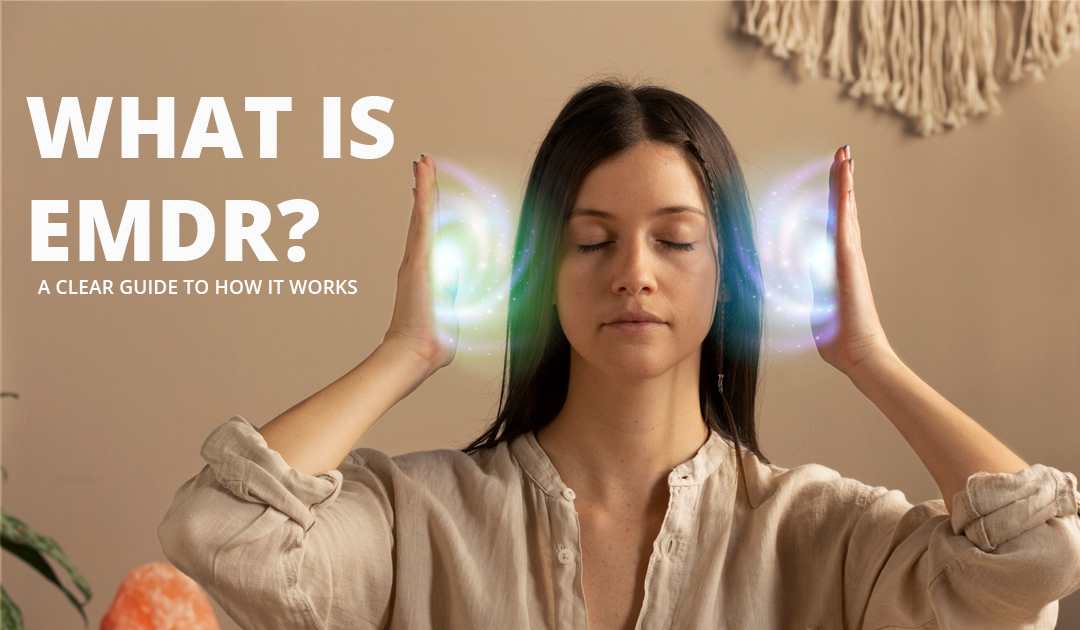 What Is EMDR? A Clear Guide To How It Works