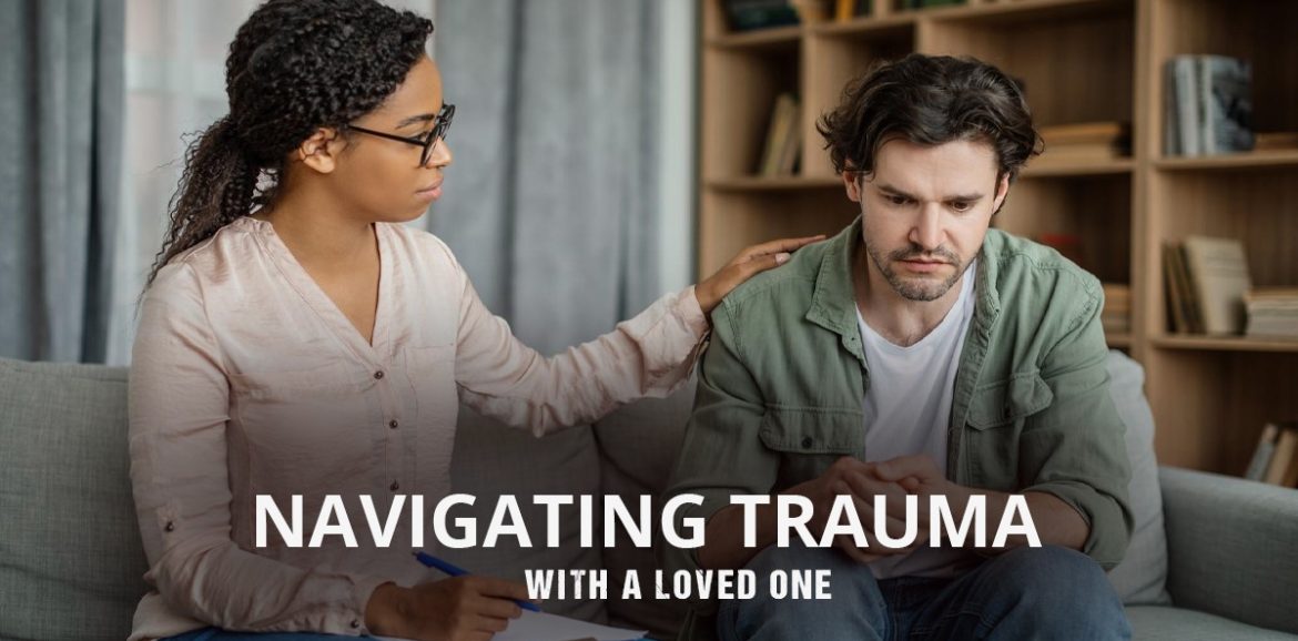 Navigating Trauma With A Loved One